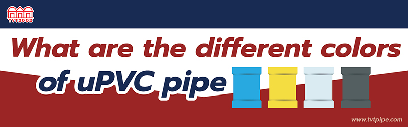 What are the different colors of uPVC pipe? – TVT 2002